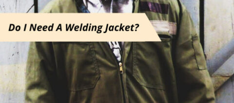 Do I Need A Welding Jacket - A Practical Guide